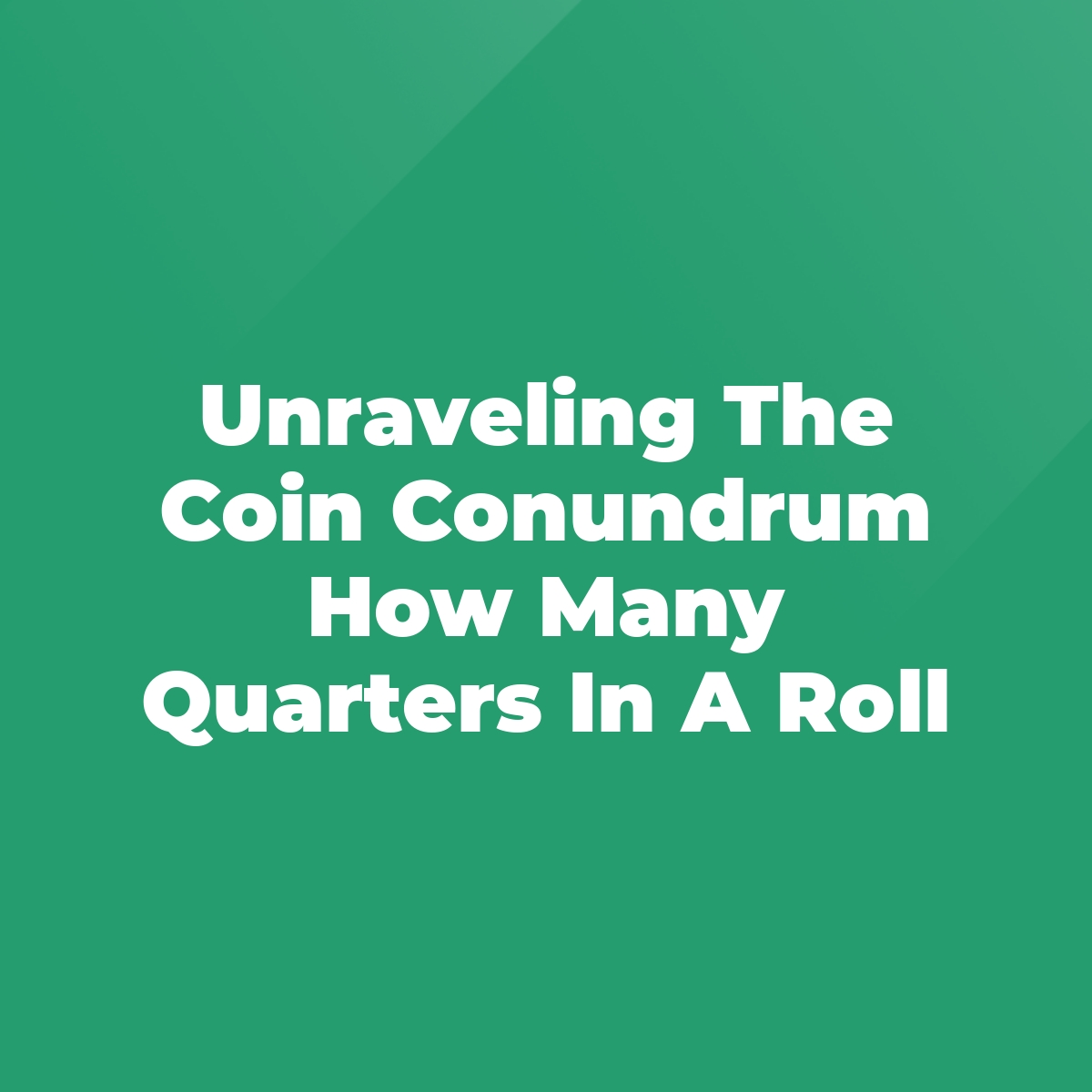 Unraveling The Coin Conundrum How Many Quarters In A Roll - Stratford ...
