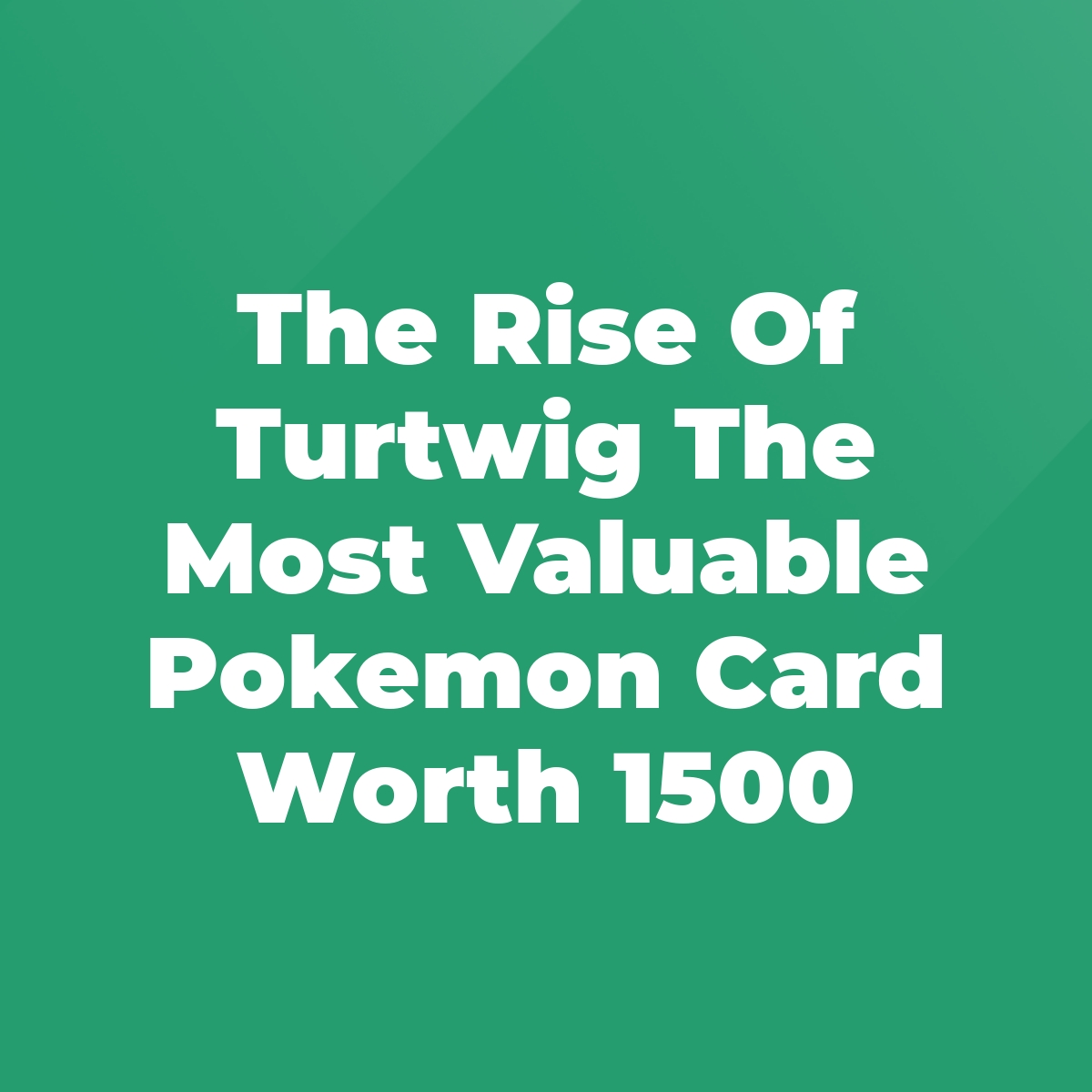 The Rise Of Turtwig The Most Valuable Pokemon Card Worth 1500 ...