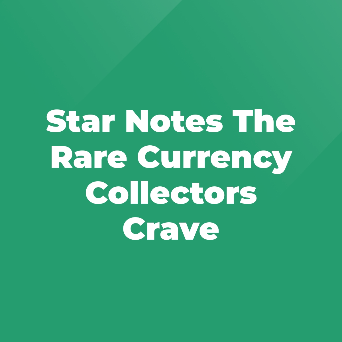 Star Notes The Rare Currency Collectors Crave - Stratford Antiques ...