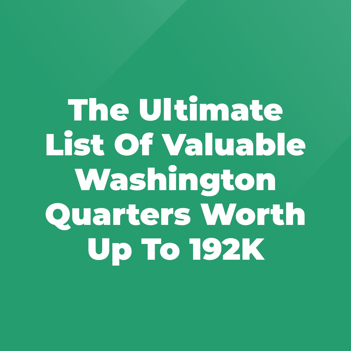 The Ultimate List Of Valuable Washington Quarters Worth Up To 192K ...