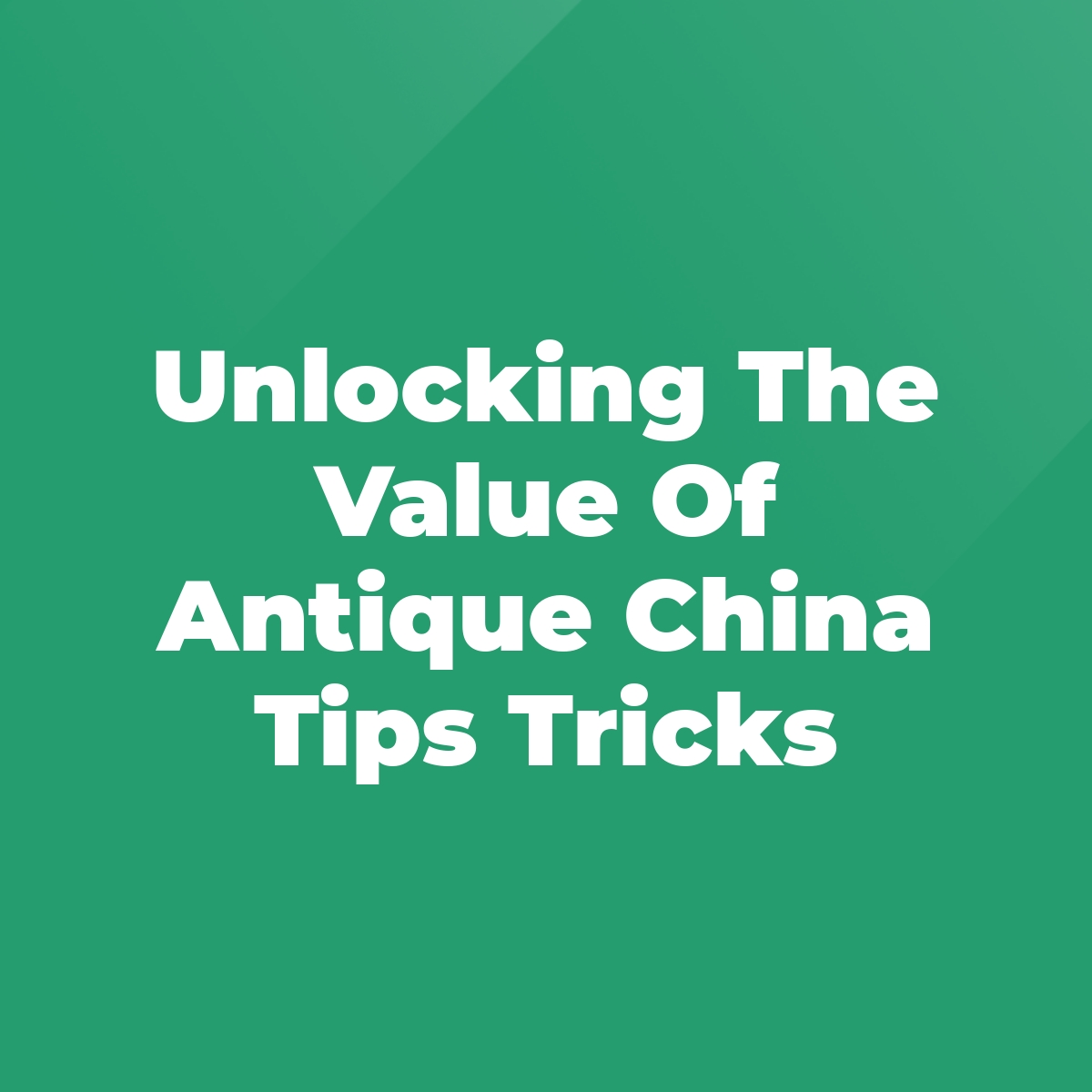 Unlocking The Value Of Antique China Tips Tricks Stratford Antiques unlocking-the-value-of-antique-china-tips-tricks-stratford-antiques