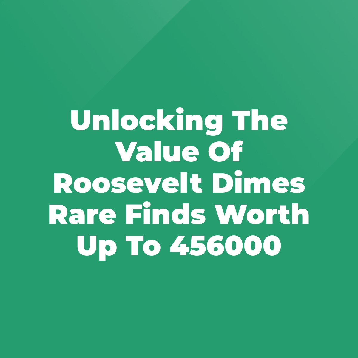 Unlocking The Value Of Roosevelt Dimes Rare Finds Worth Up To 456000 ...