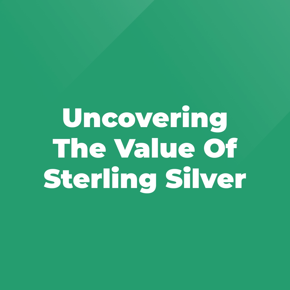 Uncovering The Value Of Sterling Silver - Stratford Antiques & Collectibles
